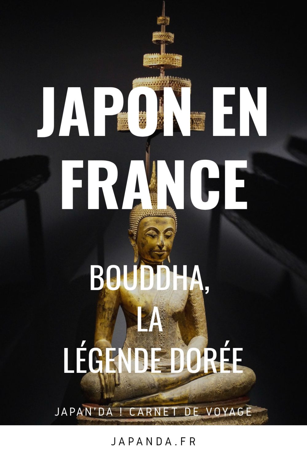 Bouddha, la légende dorée - Japan'da ! Carnet de Voyage